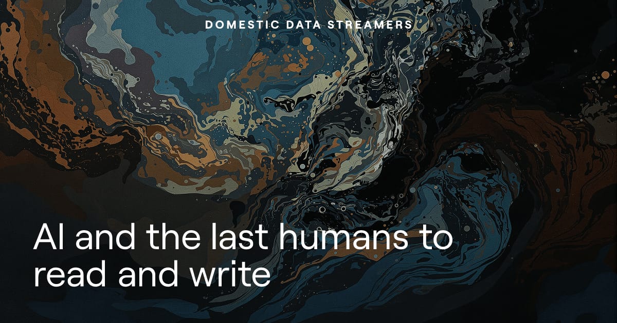 AI and the last humans to read and write | Domestic Data Streamers